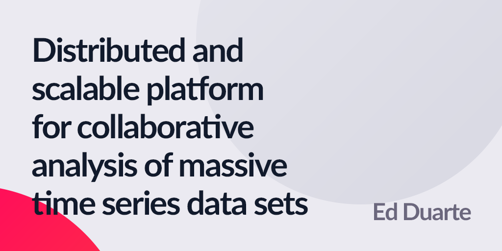 Distributed and Scalable Platform for Collaborative Analysis of Massive Time Series Data Sets ...
